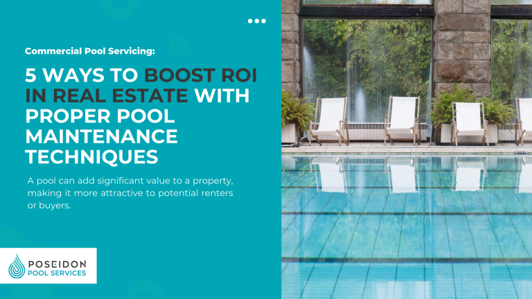 5 Ways To Boost ROI In Real Estate With Proper Pool Maintenance - Poseidon Pool